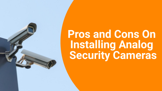 Pros and Cons On Installing Analog Security Cameras - A1 Security Cameras