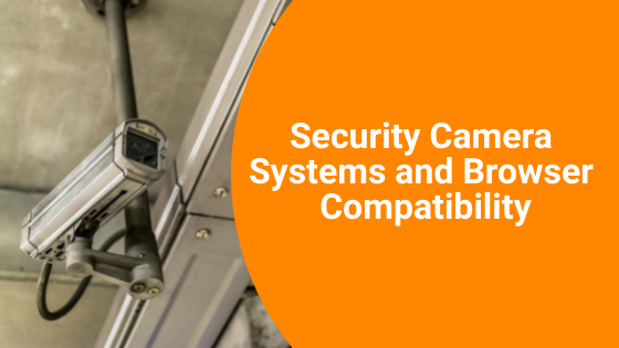 Security Camera Systems and Browser Compatibility - A1 Security Cameras