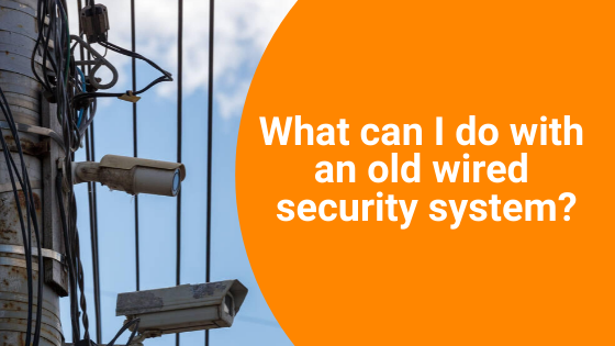 What can I do with an old wired security system? - A1 Security Cameras