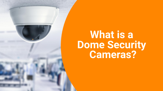What is a Dome Security Cameras? - A1 Security Cameras