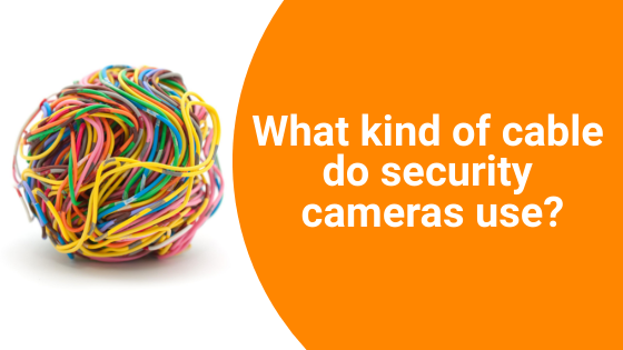 What kind of cable do security cameras use? - A1 Security Cameras