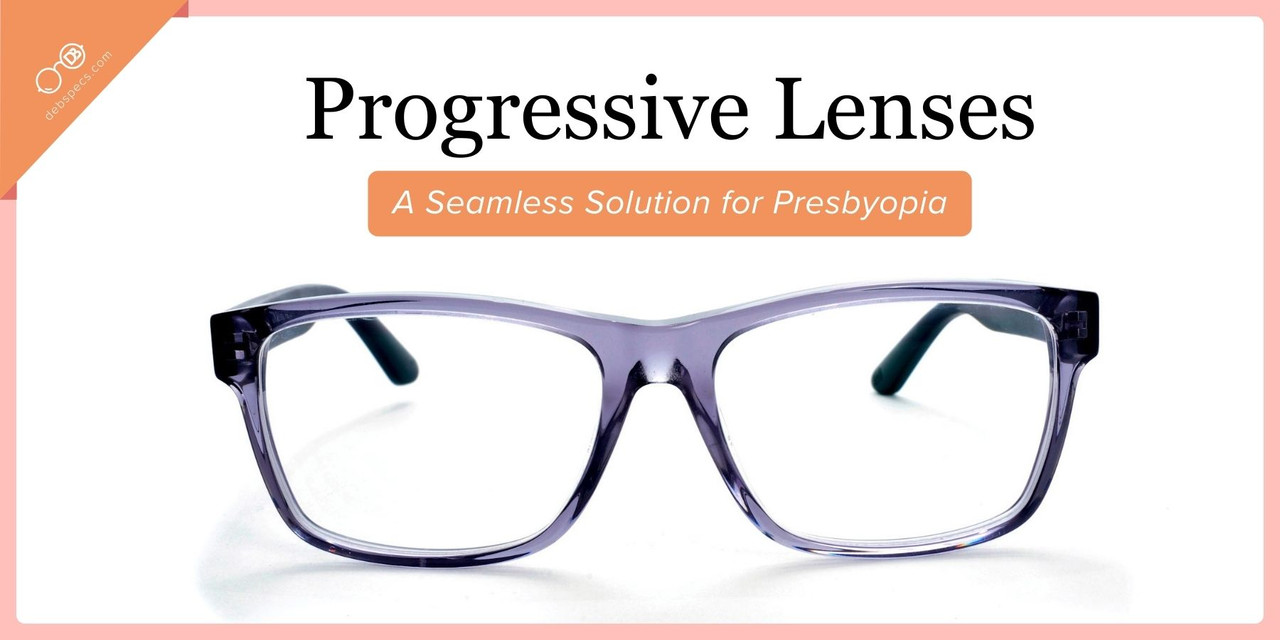 Progressive Lenses: A Seamless Solution for Presbyopia - Debby Burk Optical