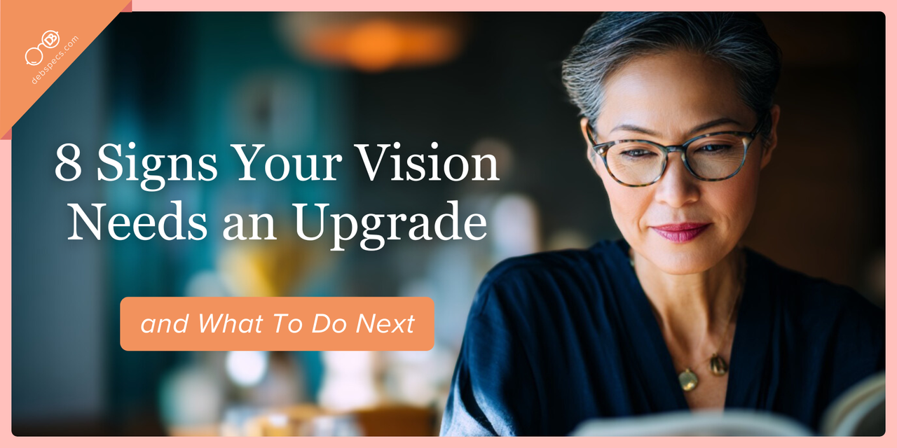 8 Signs Your Vision Needs an Upgrade (and What To Do Next) - Debby Burk ...