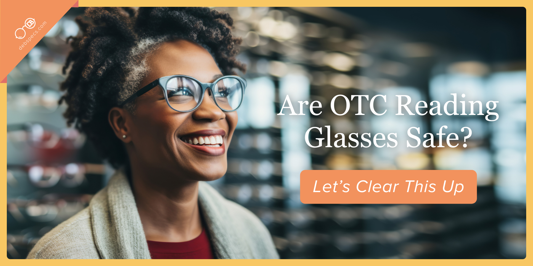 Are OTC Reading Glasses Safe? - Debby Burk Optical