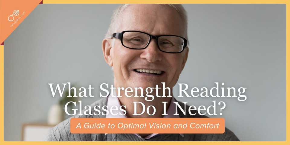 What Strength Reading Glasses Do I Need? A Guide to Optimal Vision and ...