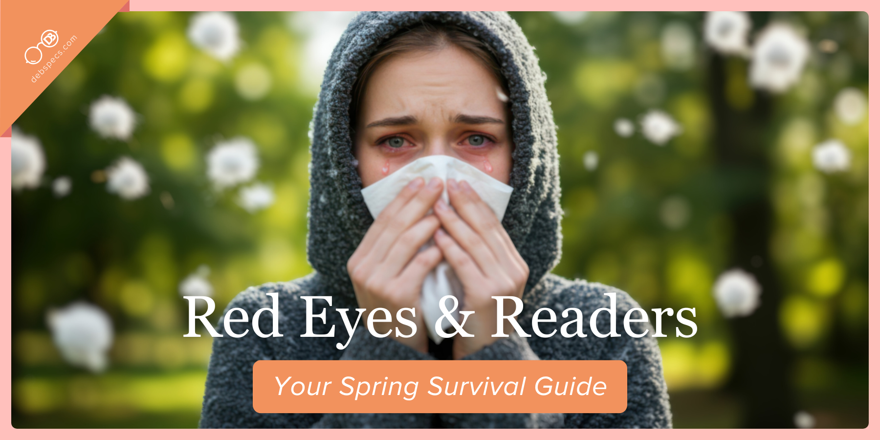 Red Eyes & Readers: Your Spring Survival Guide - Debby Burk Optical
