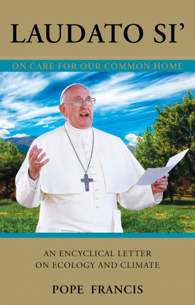 Laudato Si' (Praise Be to You): On Care For Our Common Home - Pope ...