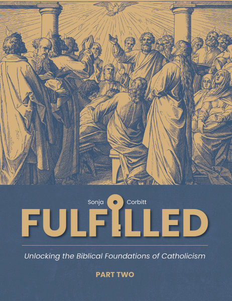 Fulfilled: Uncovering the Biblical Foundations of Catholicism: Part 2 ...