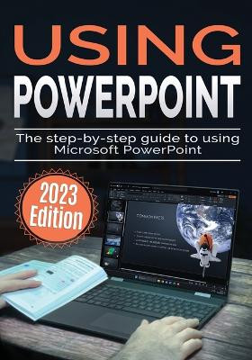 Using Microsoft PowerPoint - 2023 Edition: The Step-by-step Guide to ...