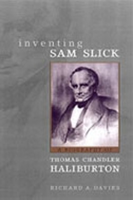 Inventing Sam Slick: A Biography of Thomas Chandler Haliburton by ...