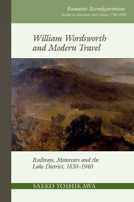 William Wordsworth and Modern Travel: Railways, Motorcars and the Lake ...