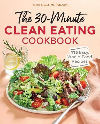 The 30 Minute Clean Eating Cookbook: 115 Easy, Whole Food Recipes by ...