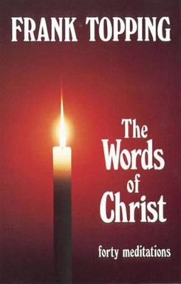 Words of Christ: Forty Meditations Frank Topping 9780718825638 ...