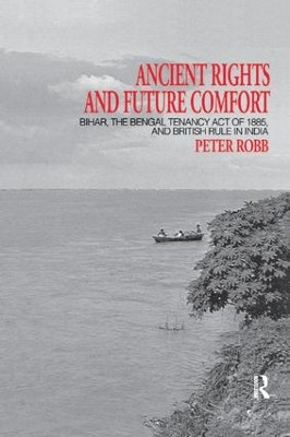 Ancient Rights and Future Comfort: Bihar, the Bengal Tenancy Act of ...