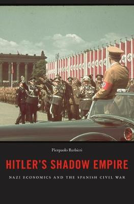 Hitler's Shadow Empire: Nazi Economics and the Spanish Civil War by ...