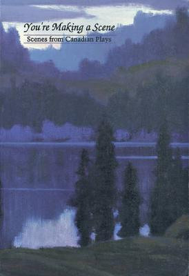You're Making a Scene: Scenes from Canadian Plays by Tony Hamill ...