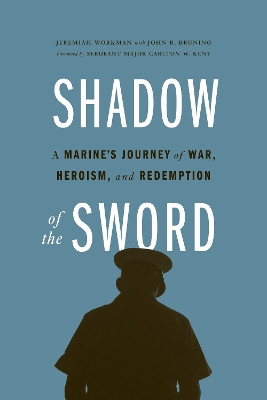 Shadow of the Sword: A Marine's Journey of War, Heroism, and Redemption ...