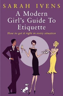 A Modern Girl's Guide To Etiquette: How to get it right in every ...