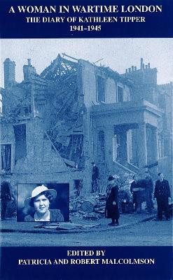 A Woman in Wartime London: The Diary of Kathleen Tipper 1941 - 1945 ...