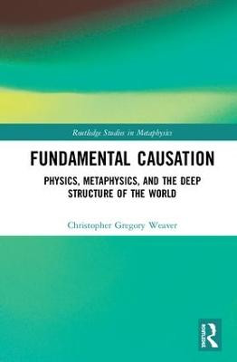 Fundamental Causation: Physics, Metaphysics, and the Deep Structure of the World by Christopher ...