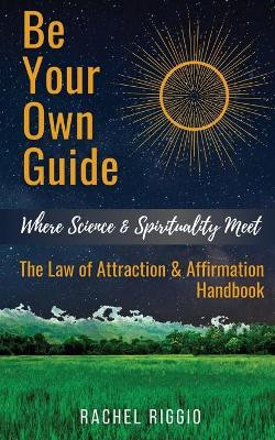 Be Your Own Guide: Where Science and Spirituality Meet - The Law of ...