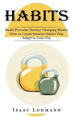Habits: Build Powerful Destiny Changing Habits (How to Create Smarter ...