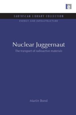 Nuclear Juggernaut: The transport of radioactive materials Martin Bond ...