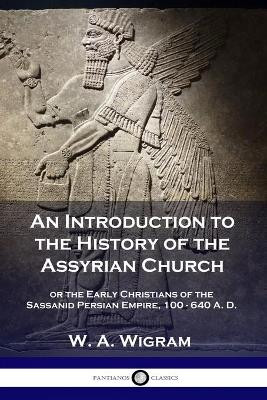 An Introduction to the History of the Assyrian Church: or the Early ...