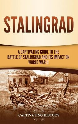 Stalingrad: A Captivating Guide to the Battle of Stalingrad and Its ...