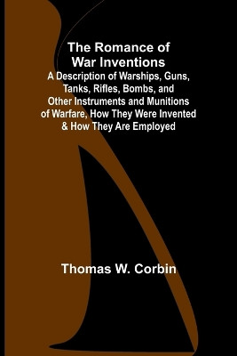 The Romance of War Inventions; A Description of Warships, Guns, Tanks ...