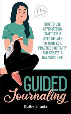 Guided Journaling: How to use Affirmations, Gratitude and Daily Rituals ...