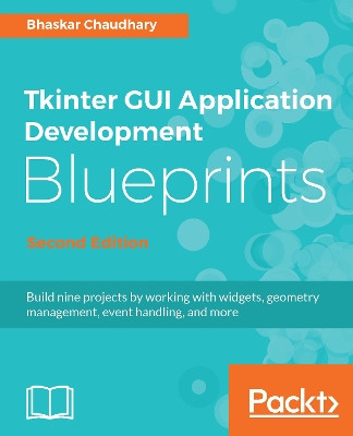 Tkinter GUI Application Development Blueprints: Build nine projects by working with widgets ...