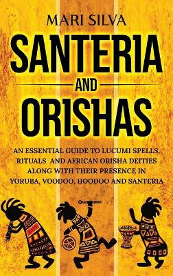 Santeria and Orishas: An Essential Guide to Lucumi Spells, Rituals and ...
