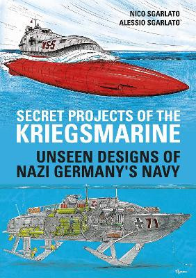 Secret Projects of the Kriegsmarine: Unseen Designs of Nazi Germany's ...