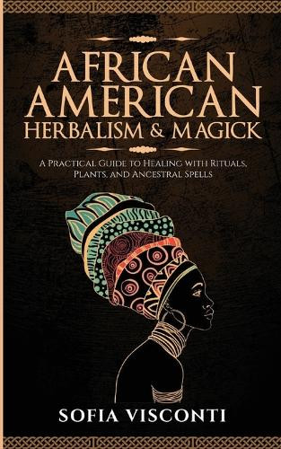 African American Herbalism & Magick: A Practical Guide to Healing with ...