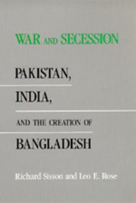 War and Secession: Pakistan, India, and the Creation of Bangladesh by ...