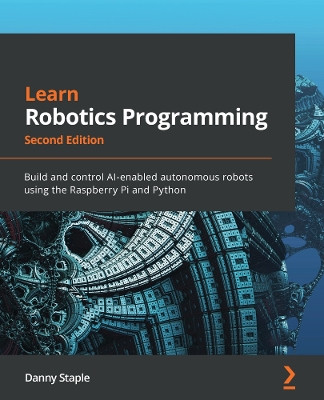 Learn Robotics Programming: Build and control AI-enabled autonomous robots using Raspberry Pi ...