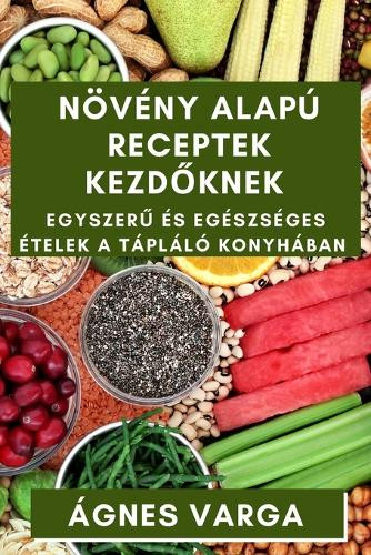 Növény alapú Receptek Kezdőknek: Egyszerű és Egészséges Ételek a ...