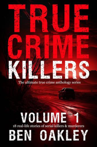 True Crime Killers Volume 1: 18 real-life stories of serial killers and ...