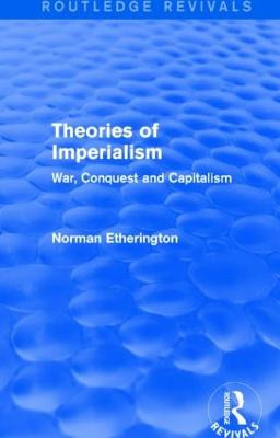 Theories of Imperialism (Routledge Revivals): War, Conquest and Capital ...