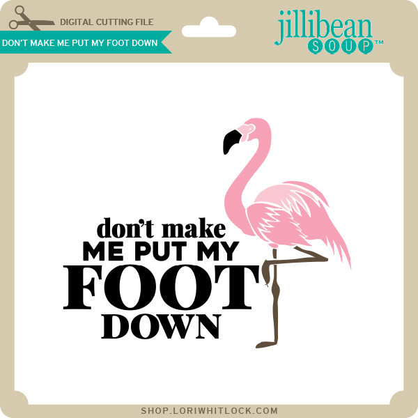 Don't Make Me Put My Foot Down - Lori Whitlock's SVG Shop