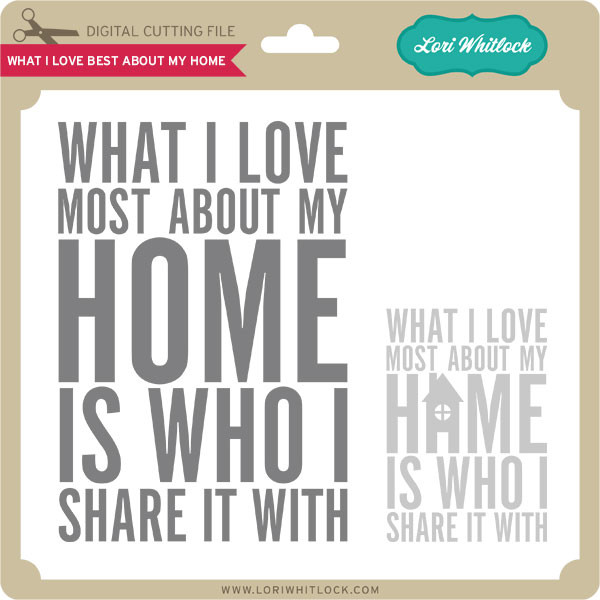 What I Love About My Home - Lori Whitlock's SVG Shop