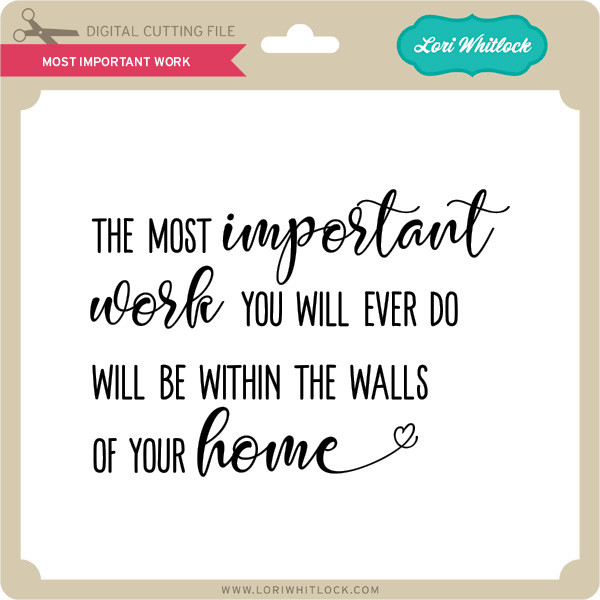 Most Important Work - Lori Whitlock's SVG Shop