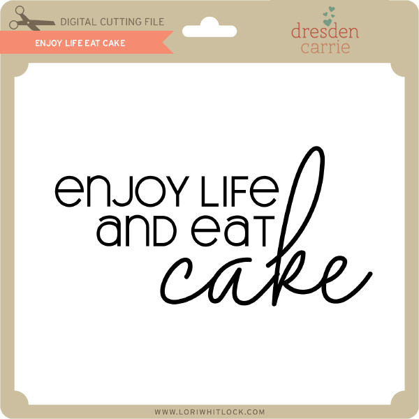 Enjoy Life Eat Cake - Lori Whitlock's SVG Shop