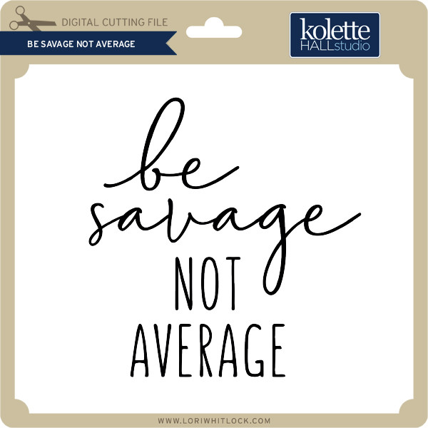 Be Savage Not Average - Lori Whitlock's SVG Shop