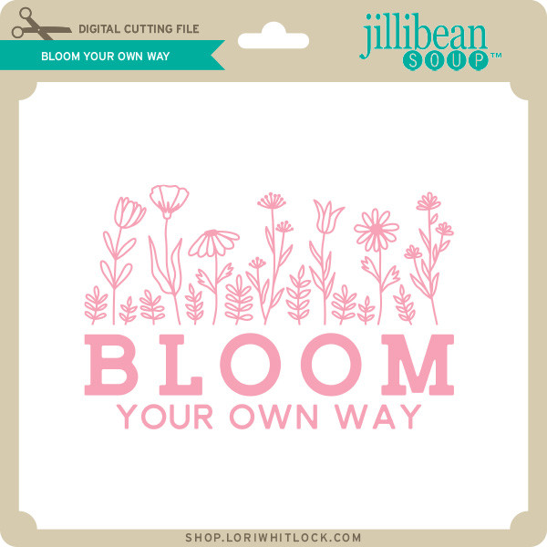 Bloom Your Own Way - Lori Whitlock's SVG Shop