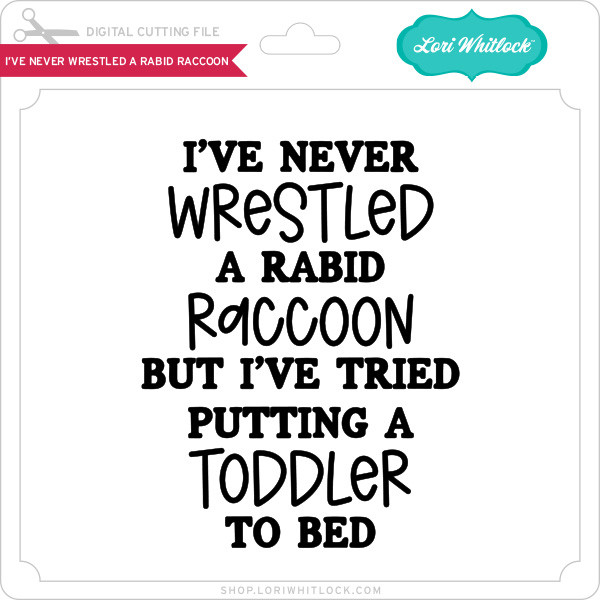 I've Never Wrestled A Rabid Raccoon - Lori Whitlock's SVG Shop
