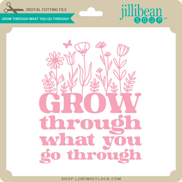 Grow Through What You Go Through - Lori Whitlock's SVG Shop