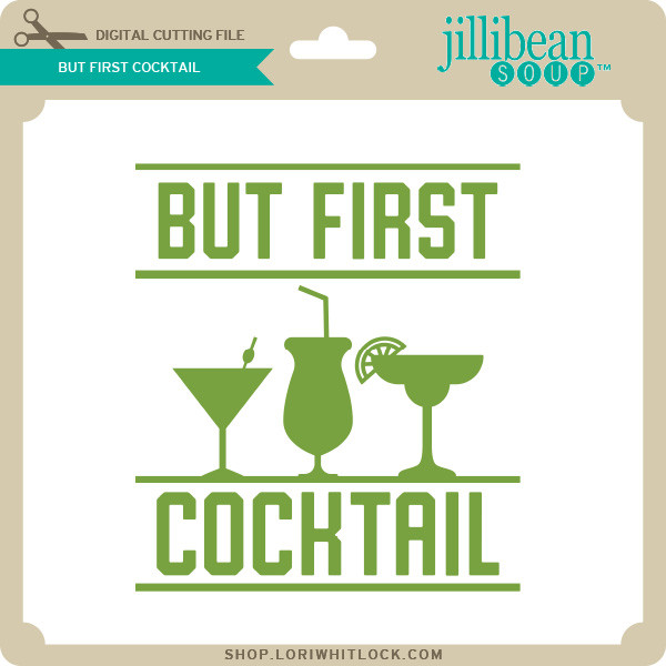 But First Cocktail - Lori Whitlock's SVG Shop