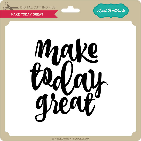 Make Today Great - Lori Whitlock's SVG Shop